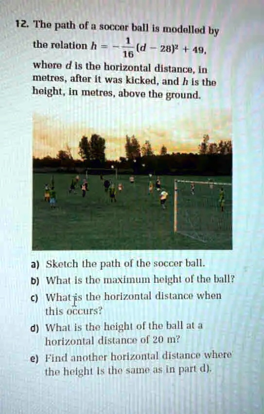 12. The path of a soccer ball is modelled by the relation h = -(1)/(16 ...