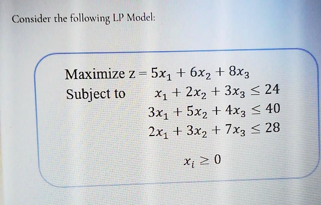 consider the following lp model maximize z 5x1 6x2 8x3 subject to x1 2x2 3x3 24 3x1 5x2 4x3 40 ...