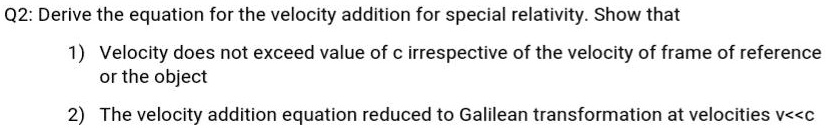 SOLVED: 02: Derive the equation for the velocity addition for special ...