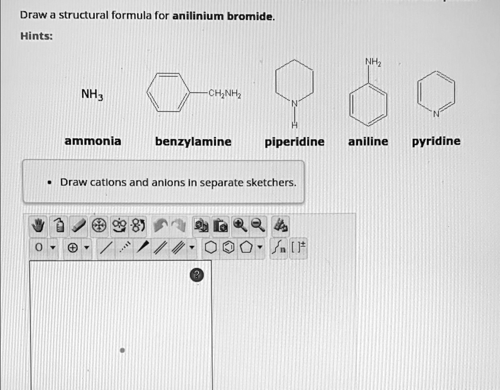 Draw a structural formula for anilinium bromide. Hints: NH3 ammonia NH2 ...