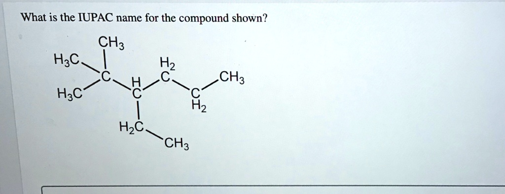 SOLVED:What is the IUPAC name for the compound shown? CH3 H3C _ H2 CH3 H3C Gz HzC CH3