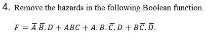 SOLVED: Remove the hazards in the following Boolean function: F = AB.D + ABC + A.B.C.D + BC.D