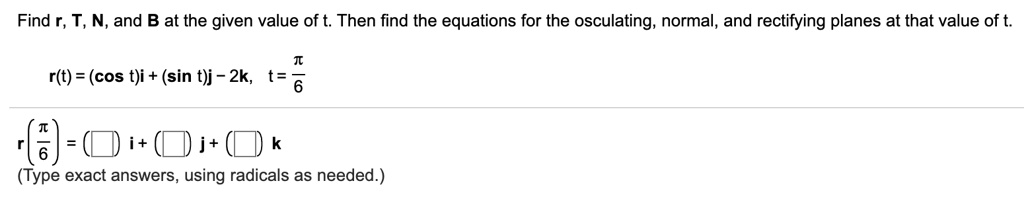 SOLVED: Find r, T, N, and B at the given value of t. Then find the ...