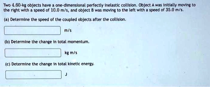Solved Two 4 60 Kg Objects Have A One Dimensional Perfectly Inelastic Collision Object A Was