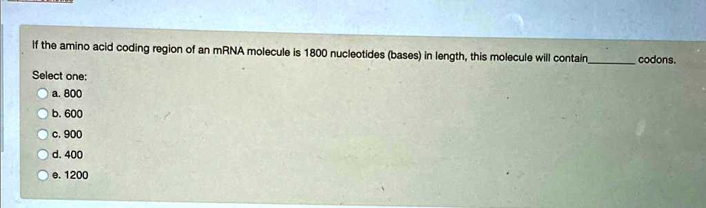 If the amino acid coding region of an mRNA molecule is 1800 nucleotides ...