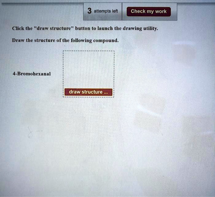 SOLVED:attempts left Check my work Click the draw structure bulton t0 launch the drawing utility ...