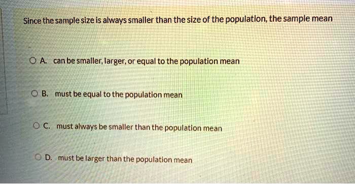 Since the sample size is always smaller than the size of the population ...