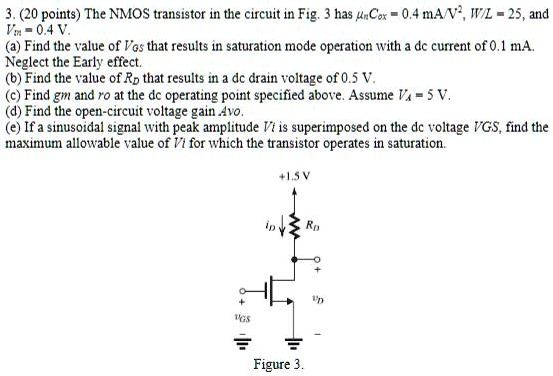 SOLVED: The NMOS transistor in the circuit in Fig. 3 has nCox = 0.4 mA/V^2, W/L = 25, and VGS ...