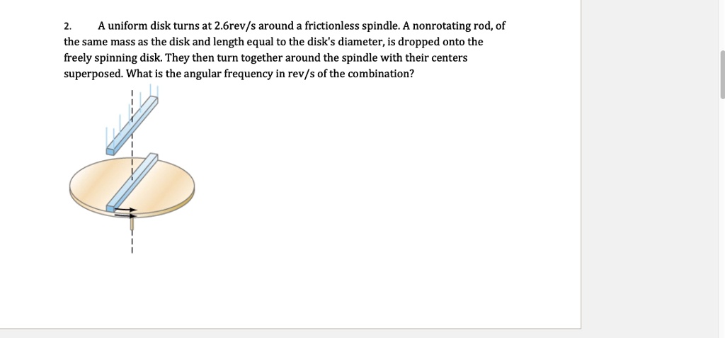 2. A uniform disk turns at 2.6rev/s around a frictionless spindle. A ...