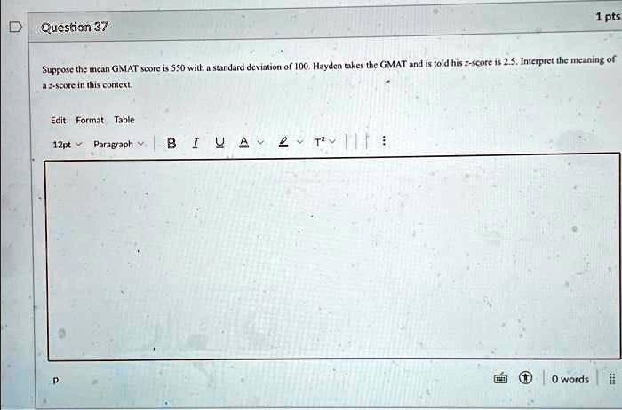 Question 37 1 pts Suppose the mean GMAT score is 550 with a standard ...