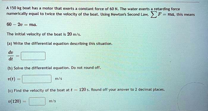 SOLVED: A 150 kg boat has motor that exerts constant force of 60 N. The ...