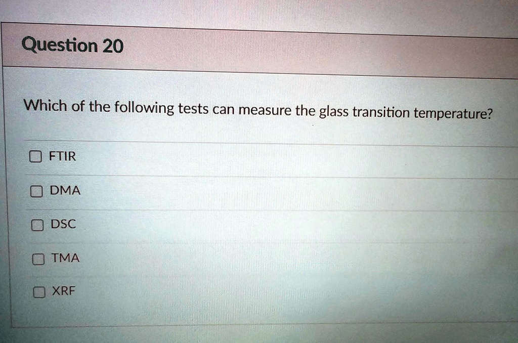 SOLVED: Question 20 Which of the following tests can measure the glass ...
