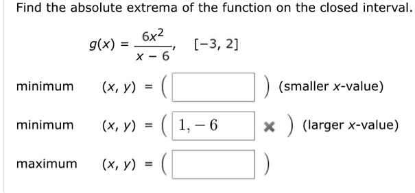 SOLVED: Find the absolute extrema of the function on the closed interval; g(x) [-3, 2] X - 6 ...