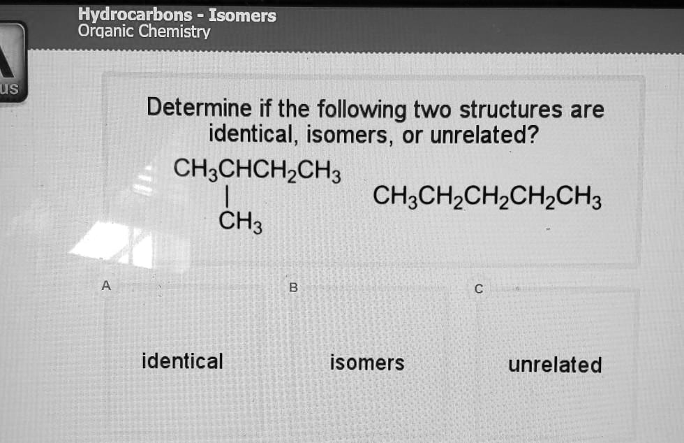 SOLVED: Determine if the following two structures are identical, isomers, or unrelated? (image ...