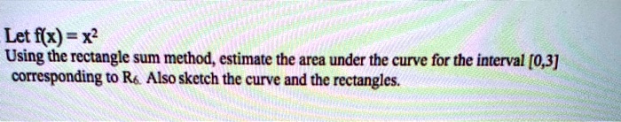 SOLVED: Let f(x) -x Using the rectangle sum method, estimate the area ...