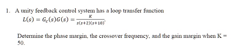 SOLVED: l.A unity feedback control system has a loop transfer function K Determine the phase ...
