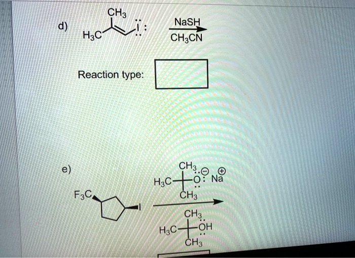 SOLVED: CHa NaSH CH3CN HaC Reaction type: CH3 Hyc-To?i? CH3 CH3 H;c-LOH CH3 F3C,
