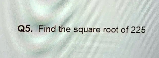 SOLVED: Q5. Find the square root of 225