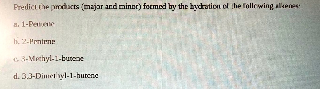 SOLVED: Predict the products (major and minor) formed by the hydration ...