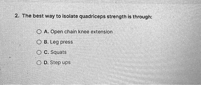 SOLVED: 2. The best way to isolate quadriceps strength is through: A ...