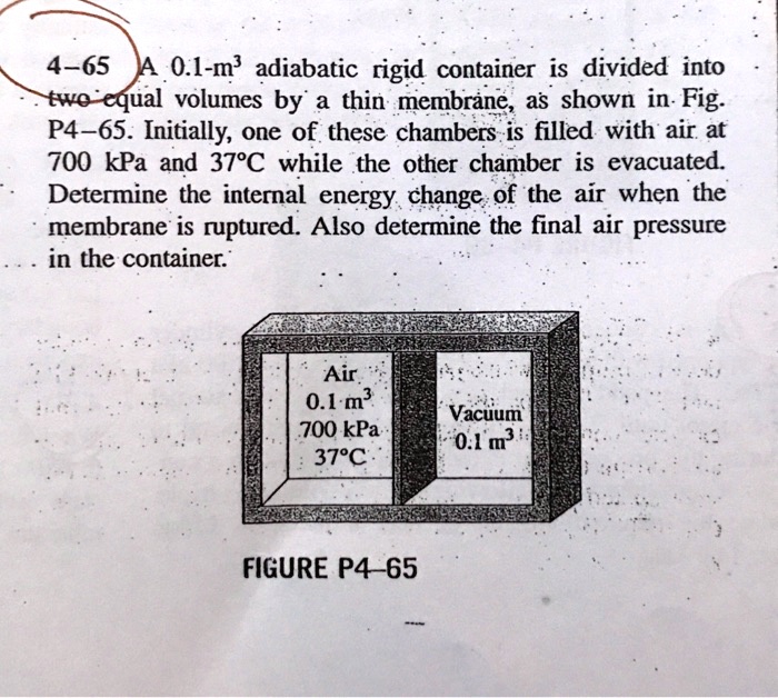 4-65 A 0.1-m³ adiabatic rigid container is divided into two equal volumes by a thin membrane, as ...