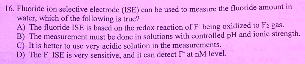 [GET ANSWER] 16 fluoride ion selective electrode ise can be used to ...