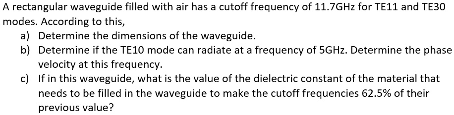 A rectangular waveguide filled with air has a cutoff frequency of 11 ...