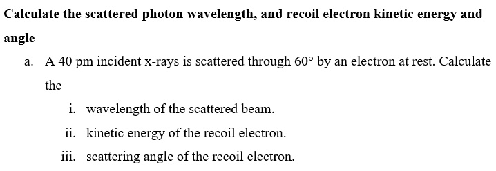 SOLVED: Calculate the scattered photon wavelength; and recoil electron ...