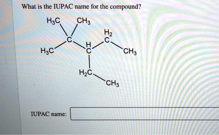 SOLVED: What is the IUPAC name for the compound? H3C CHa H2 H3C HzC CH3 IUPAC name: CH3