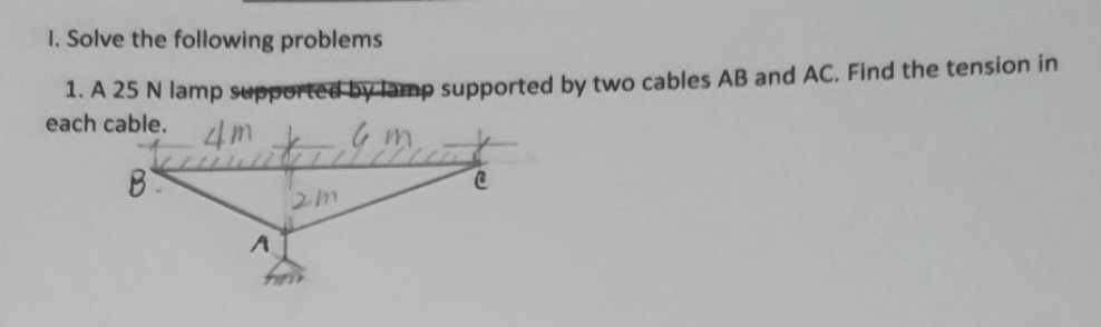 SOLVED: 1. Solve the following problems 1. A 25 N lamp supporamp supported by two cables A B and ...