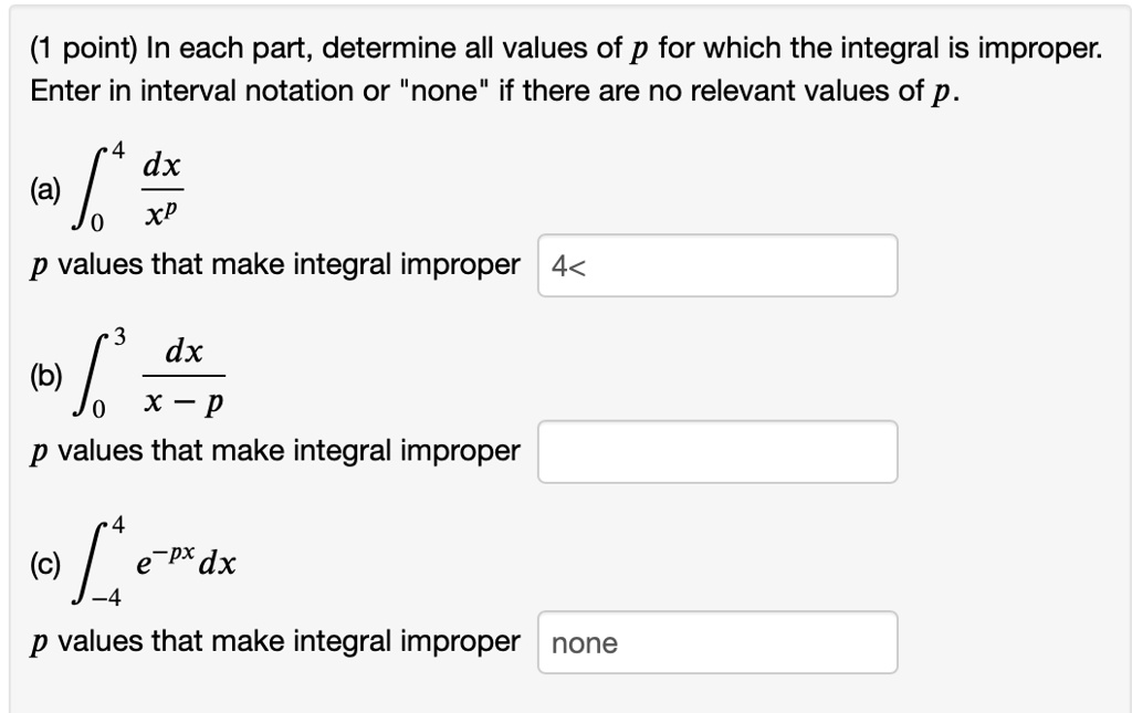 SOLVED: point) In each part, determine all values of p for which the integral is improper Enter ...