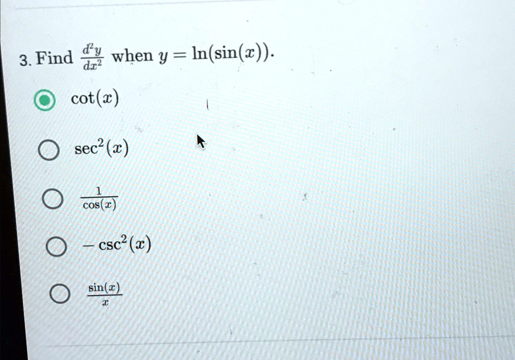 SOLVED: Find (d^(2)y)/(dx^(2)) when y=ln(sin(x)). cot(x) sec^(2)(x) (1)/(cos(x)) -csc^(2)(x ...
