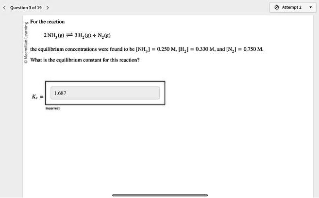 SOLVED: Question 3 of 19 Attempt 2 For the reaction 2NH3 → 3Hg + N2 the equilibrium ...