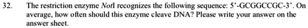 32. The restriction enzyme NotI recognizes the following sequence: 5 ...