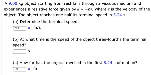 SOLVED: A 9.00 kg object starting from rest falls through a viscous medium and experiences a ...
