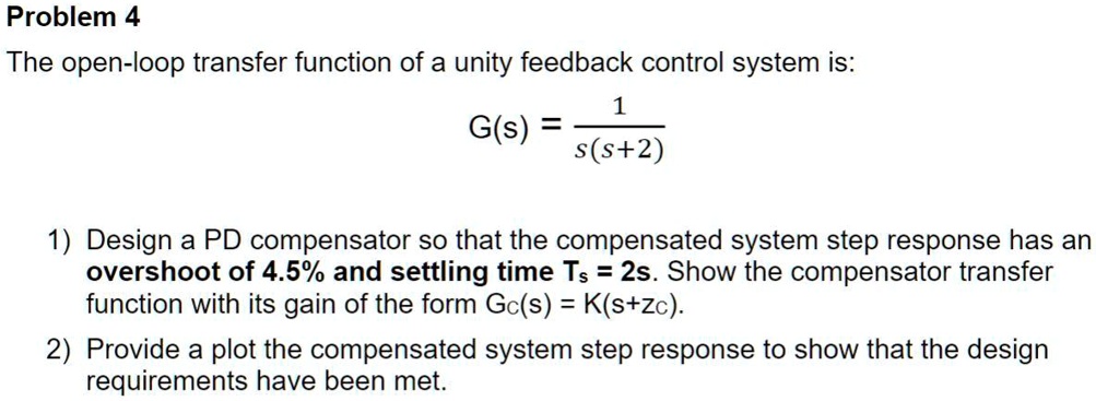 SOLVED: Problem 4: The open-loop transfer function of a unity feedback control system is: G(s ...