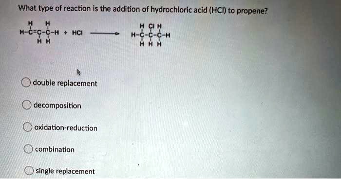 SOLVED: What type of reaction is the addition of hydrochloric acid (HCl) to propene? 8 HCl + CH3 ...