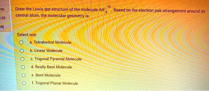 SOLVED:Draw the Lewis dot structure of the molecule Arf3 Based on the ...