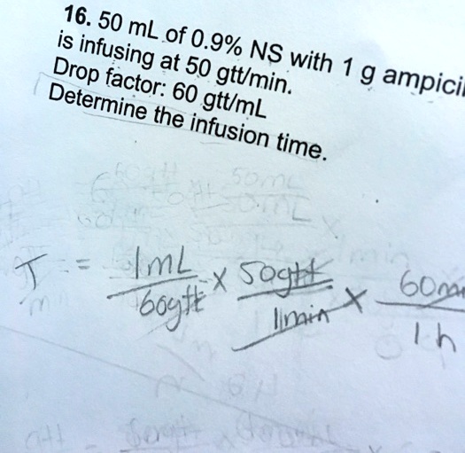 16. 50 mL of 0.9% NS with 1 g ampici is infusing at 50 gtt/min. Drop ...