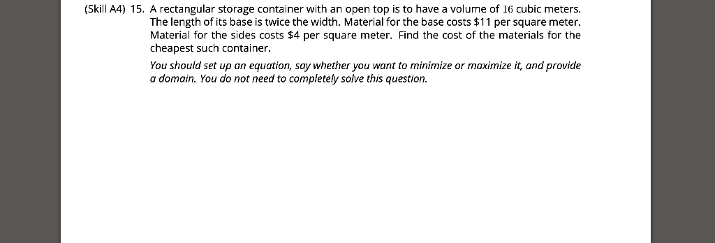 SOLVED: (Skill A4) 15. A rectangular storage container with an open top is to have volume of 16 ...