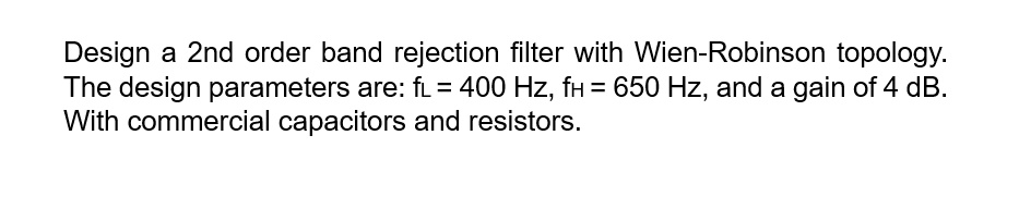 SOLVED: Design a 2nd order band rejection filter with Wien-Robinson ...