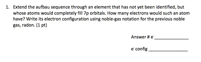 SOLVED: Extend the aufbau sequence through an element that has not yet been identified but whose ...