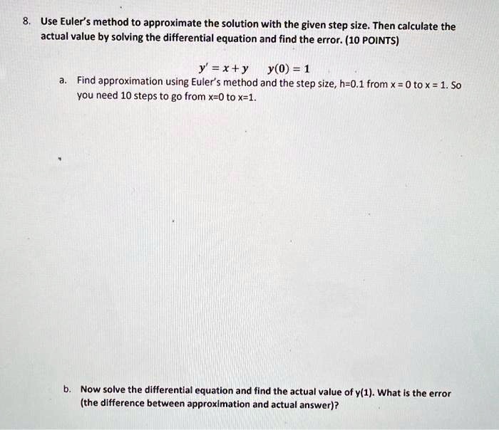 use euler method to approximate the solution with the given step size then calculate the actual ...