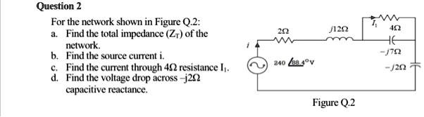 Question 2 For the network shown in Figure Q.2: a. Find the total impedance (ZT) of the network ...
