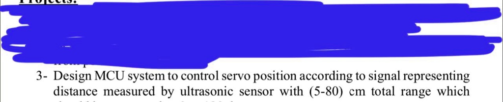3- Design MCU system to control servo position according to signal representing distance ...