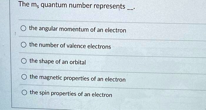 SOLVED: The ms quantum number represents the angular momentum of an electron the number of ...