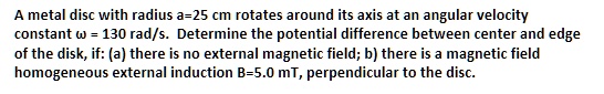 SOLVED: A metal disc with a radius of a = 25 cm rotates around its axis ...