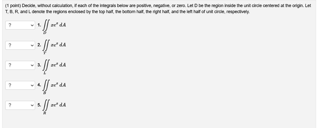SOLVED: point) Decide, without calculation if each of the integrals below are positive, negative ...