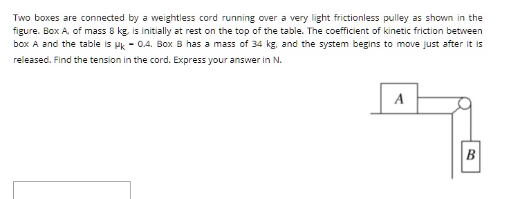 Two boxes are connected by a weightless cord running over a very light frictionless pulley, as ...