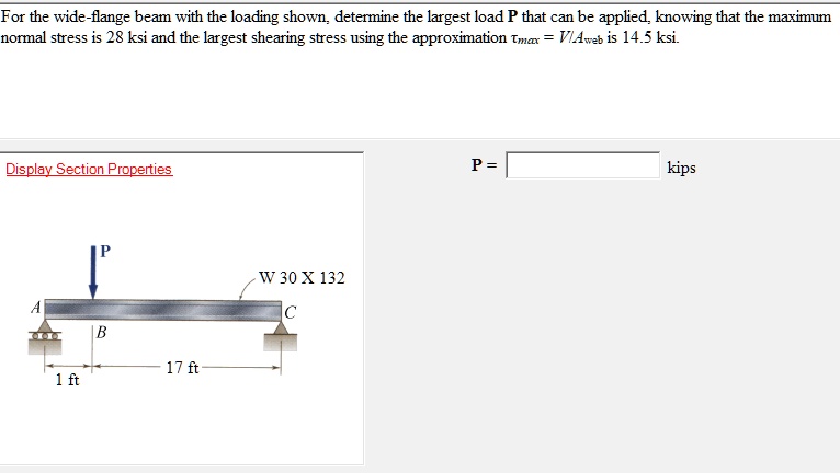 For the wide-flange beam with the loading shown, determine the largest ...